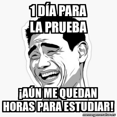Meme Personalizado - 1 DÍA para la prueba ¡aún me quedan horas para ...