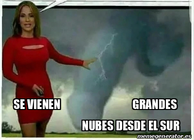 Meme Personalizado - Se vienen grandes nubes desde el sur - 32442518