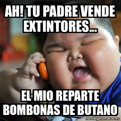 Meme fat chinese kid - ah! tu padre vende extintores... el mio reparte ...