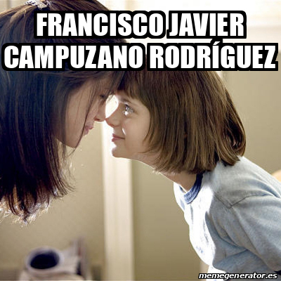 Meme Personalizado - Francisco Javier Campuzano Rodríguez - 32443235
