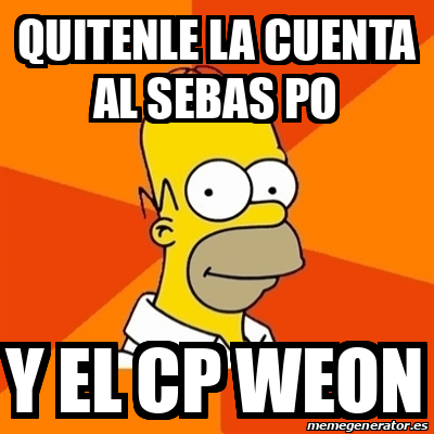 Meme Homer - quitenle la cuenta al sebas po y el cp weon - 32443239