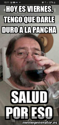 Meme Personalizado - Hoy es Viernes, tengo que darle duro a la Pancha ...