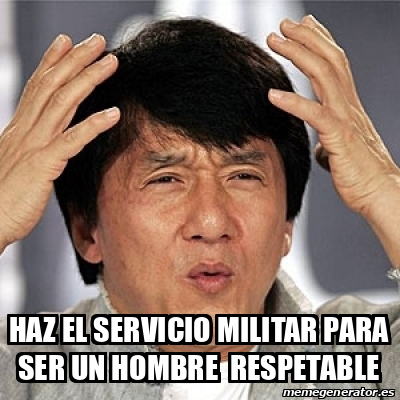 Meme Jackie Chan - HAZ EL SERVICIO MILITAR PARA SER UN HOMBRE ...