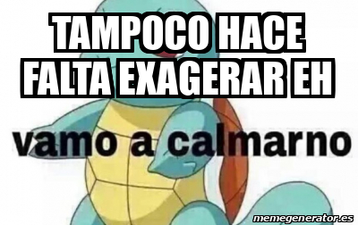 Meme Personalizado - Tampoco hace falta exagerar eh - 32444236