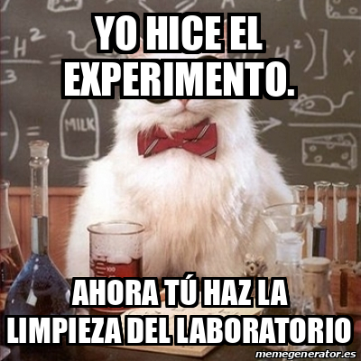 Meme Chemistry Cat - Yo hice el experimento. Ahora tú haz la limpieza ...