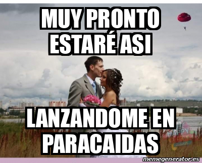 Meme Personalizado - muy pronto estaré asi lanzandome en paracaidas ...