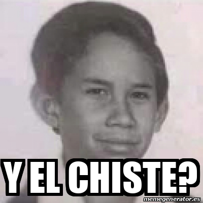 Meme Personalizado - y el chiste? - 32444447