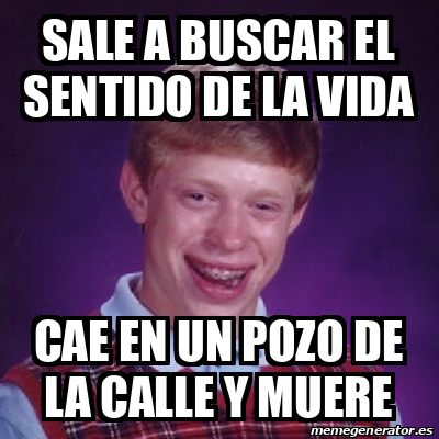 Meme Bad Luck Brian - Sale a buscar el sentido de la vida Cae en un ...