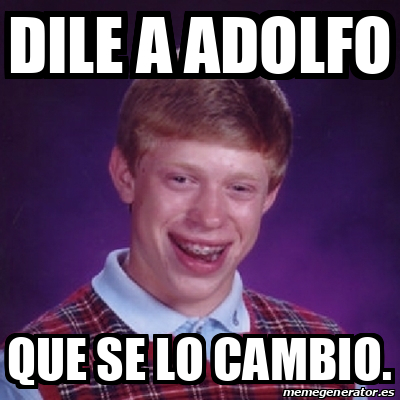 Meme Bad Luck Brian - Dile a Adolfo Que se lo cambio. - 32444755