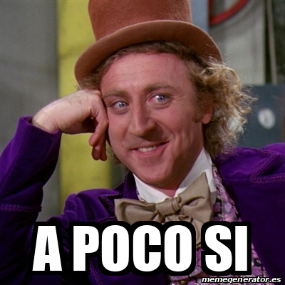 Meme Willy Wonka - a poco si - 32444925