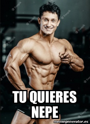 Meme Personalizado - tu quieres nepe - 32445434