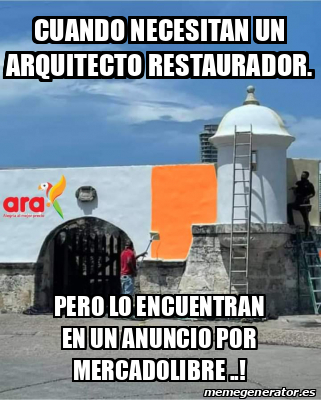 Meme Personalizado - Cuando necesitan un Arquitecto restaurador. Pero ...