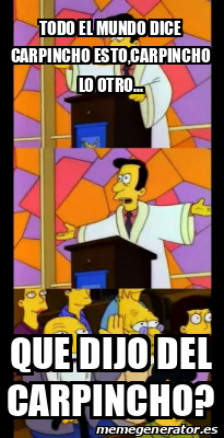 Meme Personalizado - Todo el mundo dice carpincho esto,carpincho lo ...