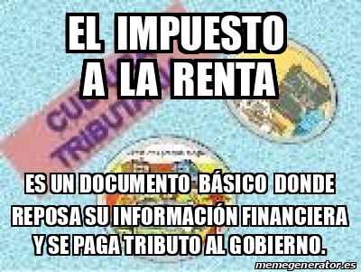 Meme Personalizado - El impuesto a la renta Es un documento básico ...