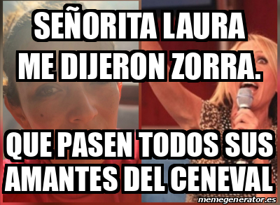 Meme Personalizado - Señorita Laura me dijeron ZORRA. Que pasen todos ...
