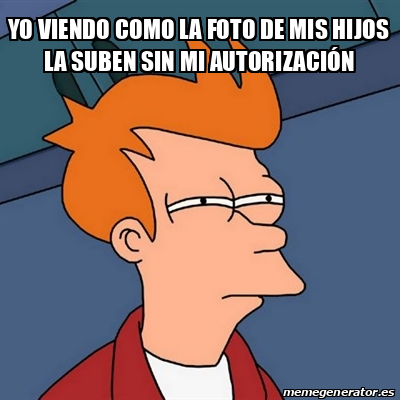 Meme Futurama Fry - Yo viendo como la foto de mis hijos la suben sin mi ...