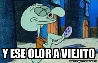 Meme Personalizado - Y ese olor a viejito - 32446850
