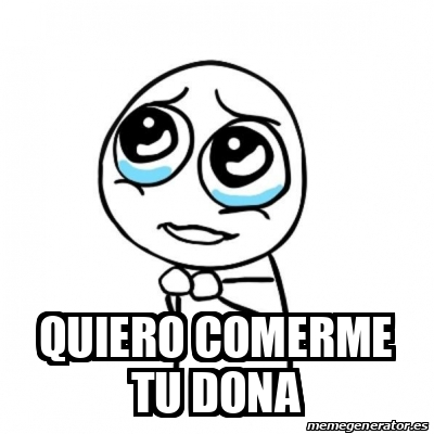 Meme Por favor - Quiero comerme tu dona - 32447039
