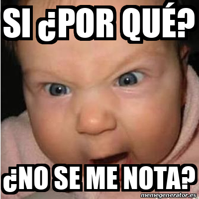 Meme Bebe furioso - Si ¿Por qué? ¿No se me nota? - 32447140