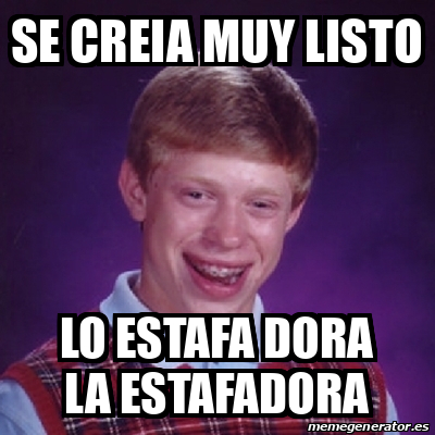 Meme Bad Luck Brian - se creia muy listo lo estafa dora la estafadora ...