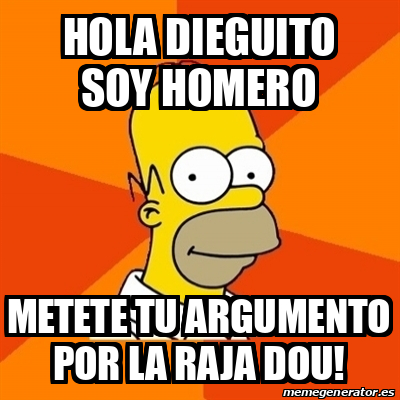 Meme Homer - Hola dieguito soy homero metete tu argumento por la raja ...