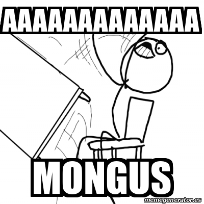 Meme Desk Flip Rage Guy - aaaaaaaaaaaaa MONGUS - 32447739