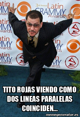 Meme Personalizado - Tito Rojas viendo como dos lineas paralelas ...