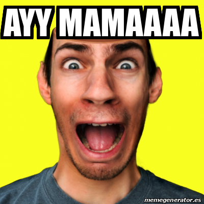 Meme Personalizado - AYY MAMAAAA - 32448296