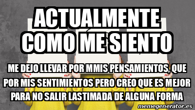 Meme Personalizado - Actualmente como me siento me dejo llevar por mmis ...