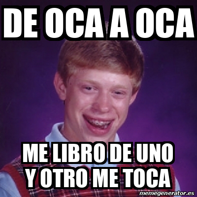 Meme Bad Luck Brian - De oca a oca Me libro de uno y otro me toca ...
