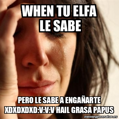 Meme Problems - when tu elfa le sabe pero le sabe a engañarte xdxdxdxd ...