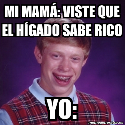 Meme Bad Luck Brian - mi mamá: viste que el hígado sabe rico yo: - 32449460