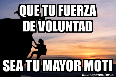 Meme Personalizado - Que tu fuerza de voluntad Sea tu mayor moti - 32449551