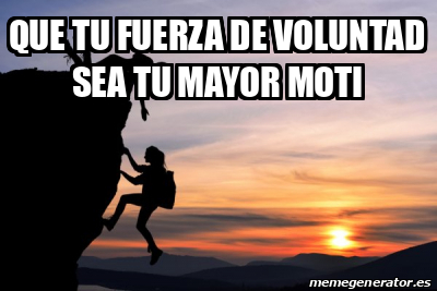 Meme Personalizado - Que tu fuerza de voluntad sea tu mayor moti - 32449558