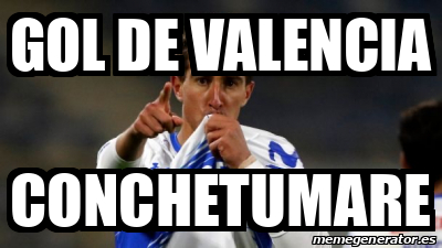 Meme Personalizado - GOL DE VALENCIA CONCHETUMARE - 32449834