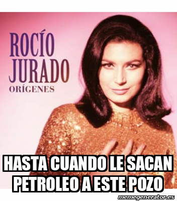 Meme Personalizado - Hasta cuando le sacan petroleo a Este pozo - 32449899