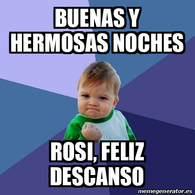 Meme Bebe Exitoso - Buenas y hermosas noches Rosi, feliz descanso ...