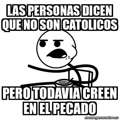 Meme Cereal Guy - las personas dicen que no son catolicos pero todavia ...
