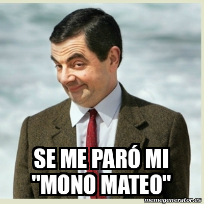 Meme Mr Bean - Se me paró mi "mono mateo" - 32450271