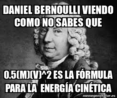 Meme Personalizado - Daniel Bernoulli viendo como no sabes que 0.5(m)(v ...