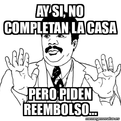 Meme Ay Si - Ay si, no completan la casa Pero piden reembolso... - 32450530