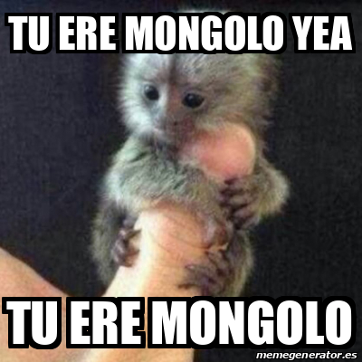 Meme Personalizado - tu ere mongolo yea tu ere mongolo - 32450558