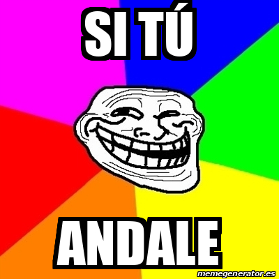 Meme Troll - Si tú Andale - 32450815