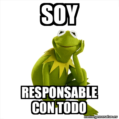 Meme Kermit the frog - soy responsable con todo - 32450874
