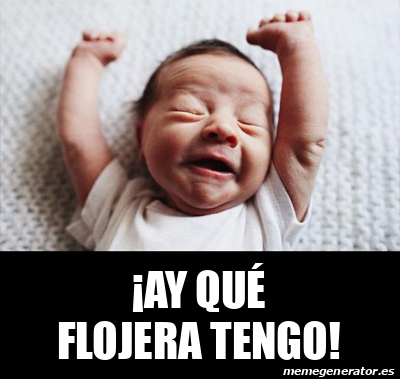 Meme Personalizado - ¡Ay qué flojera tengo! - 32451266