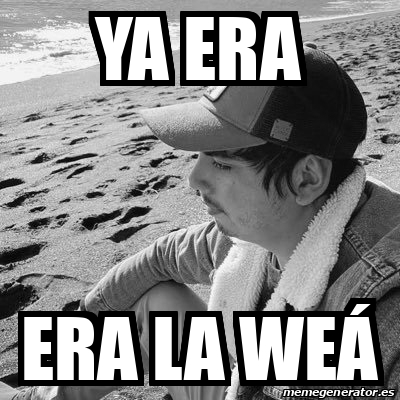 Meme Personalizado - ya era era la weá - 32451322