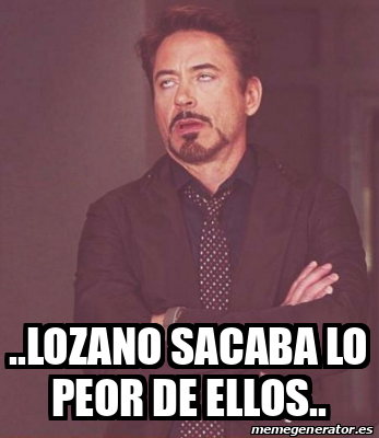Meme Personalizado - ..lozano sacaba lo peor de ellos.. - 32451584