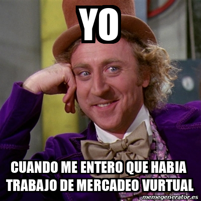 Meme Willy Wonka - yo cuando me entero que habia trabajo de mercadeo ...