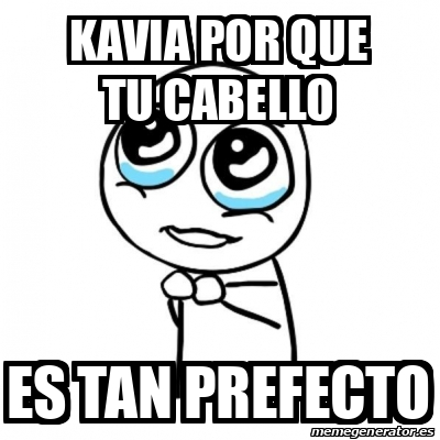 Meme Por favor - Kavia por que tu cabello Es tan prefecto - 32451798