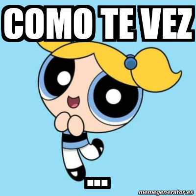Meme Personalizado - Como te vez ... - 32452301
